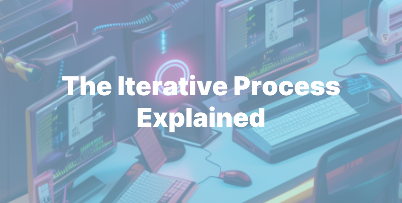 The Iterative Process Explained